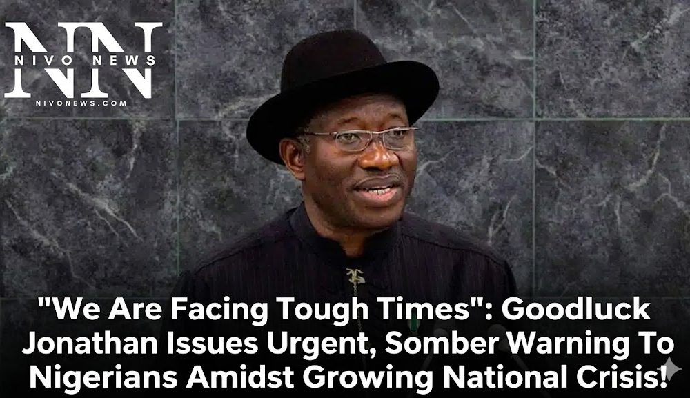 "We Are Facing Tough Times": Goodluck Jonathan Issues Urgent, Somber ...